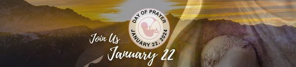 Day of Prayer for the Legal Protection of Unborn Children January 22nd.
