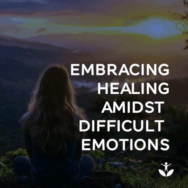 Embracing Healing Amidst Difficult Emotions : Articles : Resources ...